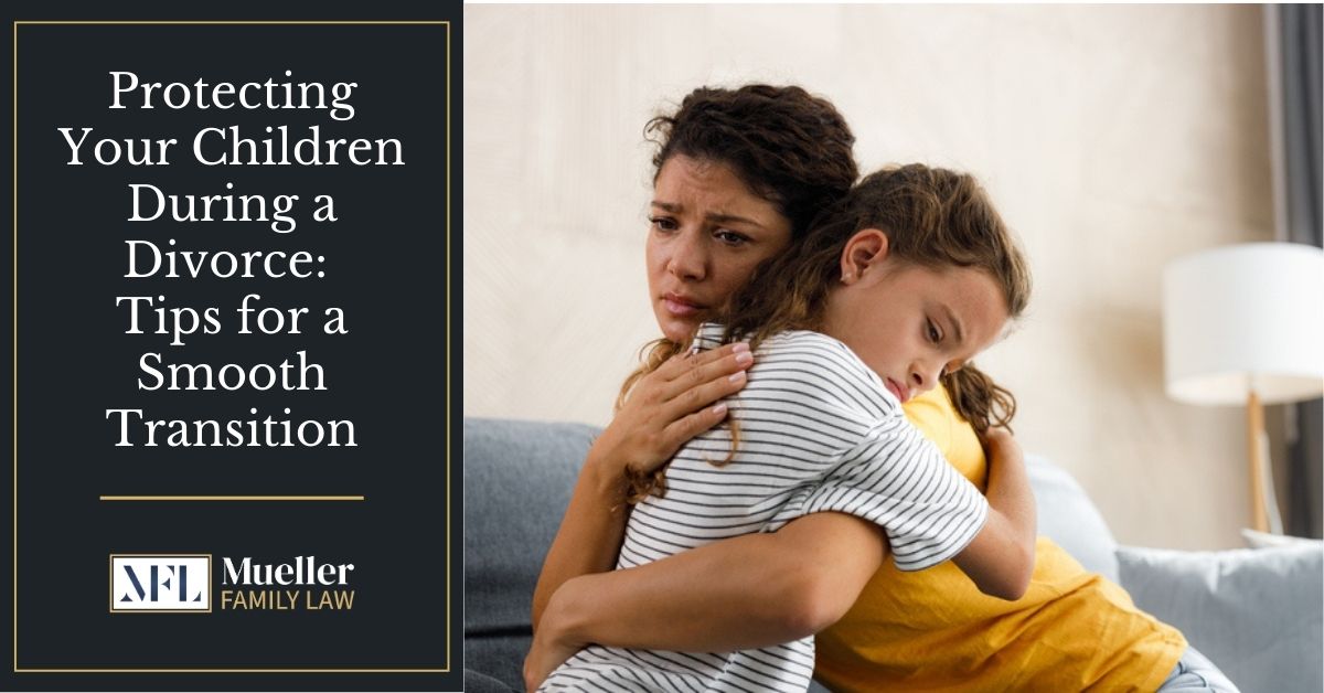 Protecting Your Children During a Divorce: Tips for a Smooth Transition